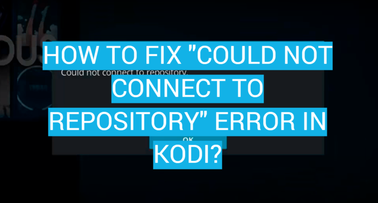 3 Ways to Fix "Could Not Connect to Repository" Error in Kodi - Kodiprofy