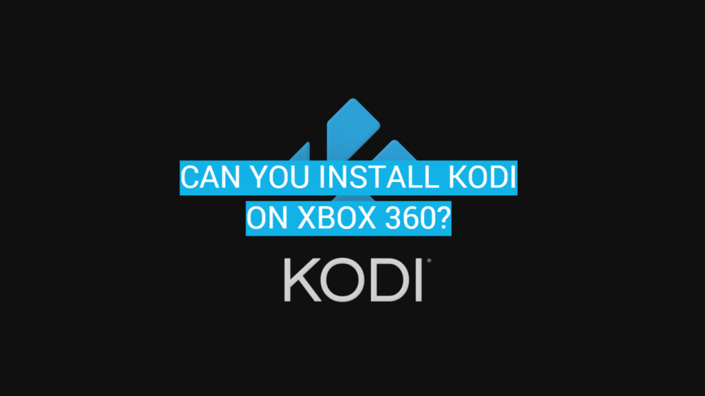 Can You Install Kodi on Xbox 360? - Kodiprofy