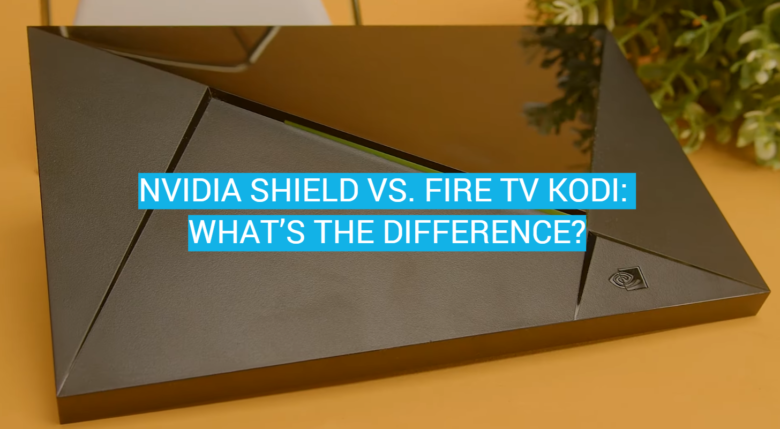 Nvidia Shield vs. Fire TV Kodi: What’s the Difference? - Kodiprofy