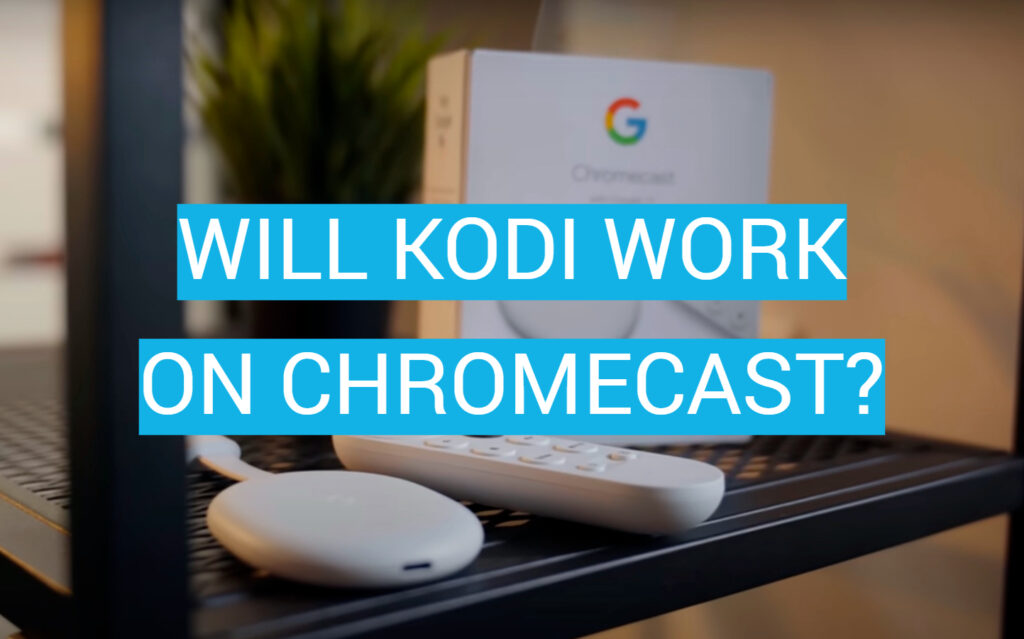 Will Kodi Work on Chromecast? - Kodiprofy